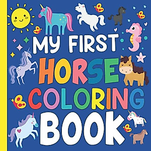 My First Horse Coloring Book For Toddlers Kids Ages 2-4: Beautiful big horses colouring pages with 30 adorable easy to color pictures for stress ... children girls boys ages 3, 5, 6 years old