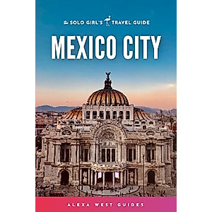 Mexico City: The Solo Girl's Travel Guide