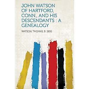 John Watson of Hartford, Conn., and His Descendants: A Genealogy