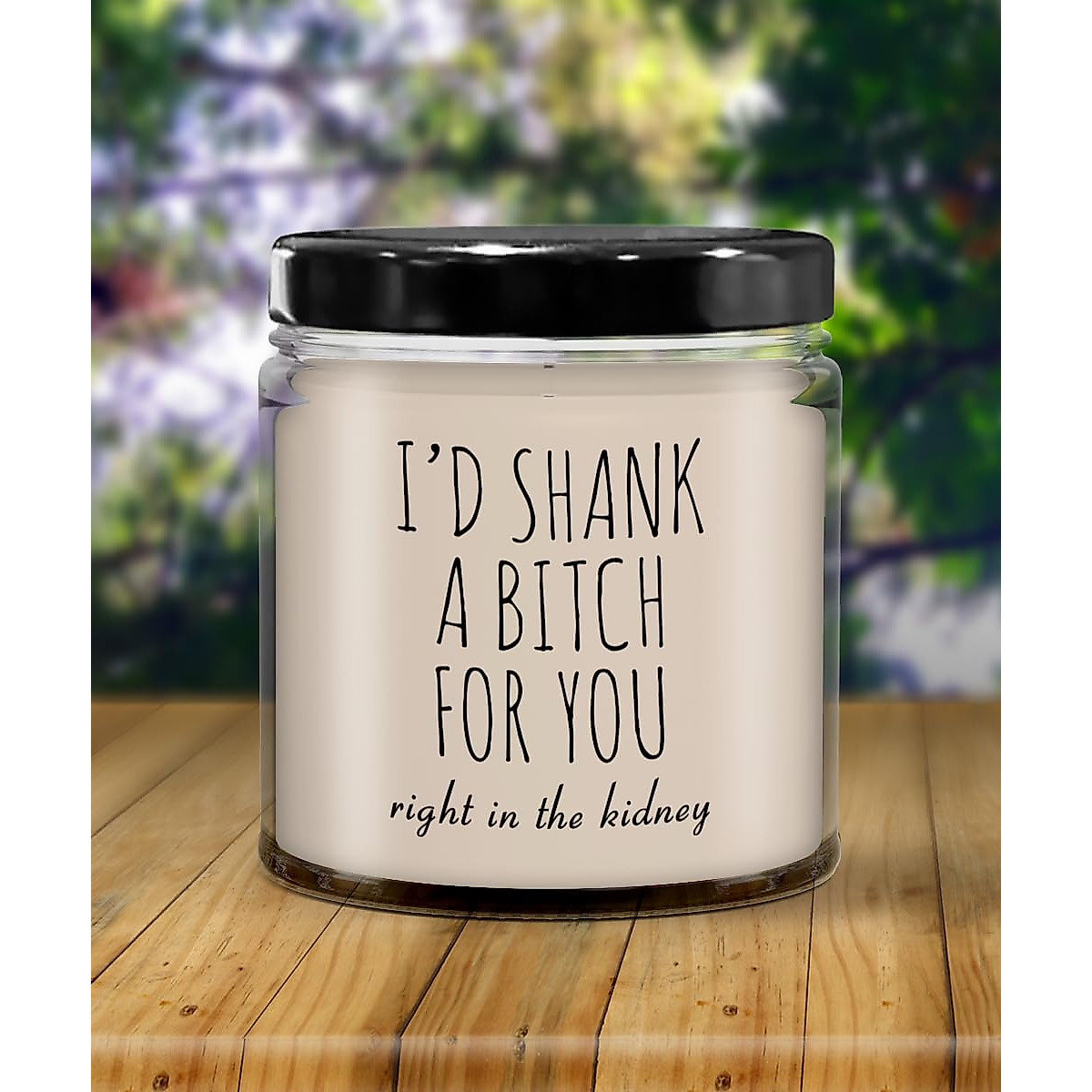 Cute But Rude Friendship Gifts for Friends BFF I'd Shank a Bitch for You Right in The Kidney 9 oz Vanilla Scented Soy Wax Candle