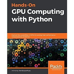 Hands-On GPU Computing with Python: Explore the capabilities of GPUs for solving high performance computational problems