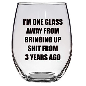 I'm One Glass Away from Bringing Up Shit from 3 Years Ago 21 Oz Wine Glass, Funny Wine Glass