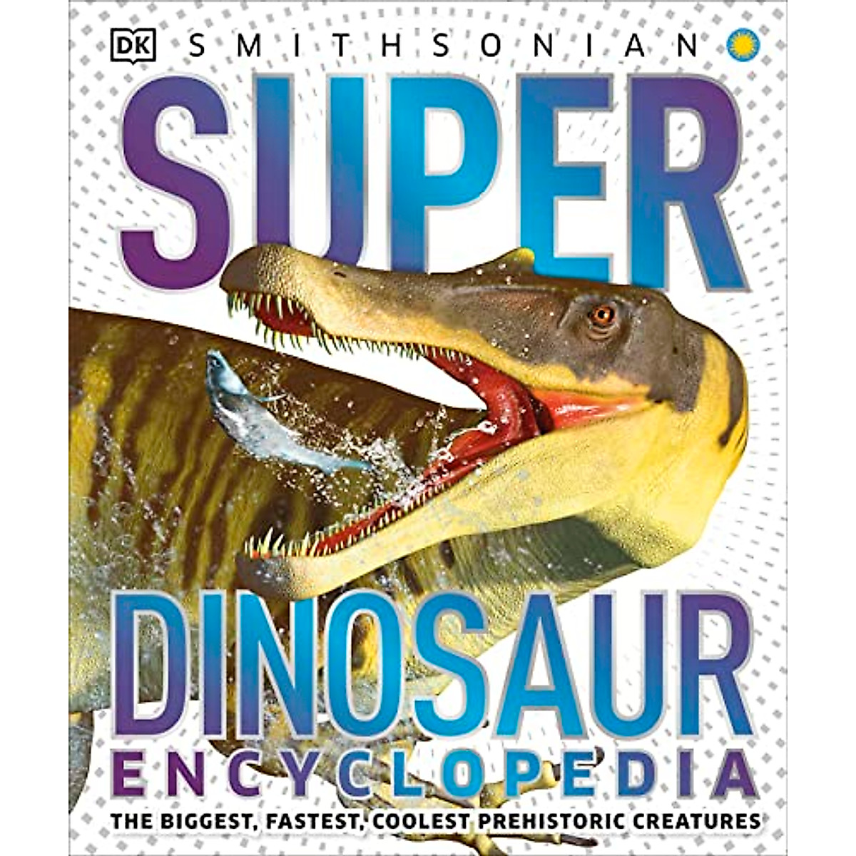 Super Dinosaur Encyclopedia: The Biggest, Fastest, Coolest Prehistoric Creatures (DK Super Nature Encyclopedias)