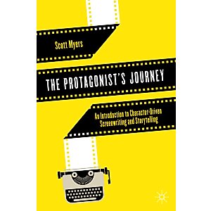 The Protagonist's Journey: An Introduction to Character-Driven Screenwriting and Storytelling