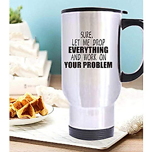 Let me drop everything and start working on your problem Stainless Steel Travel Cup - 14 Oz Mug - great gifts for family or friends or yourself