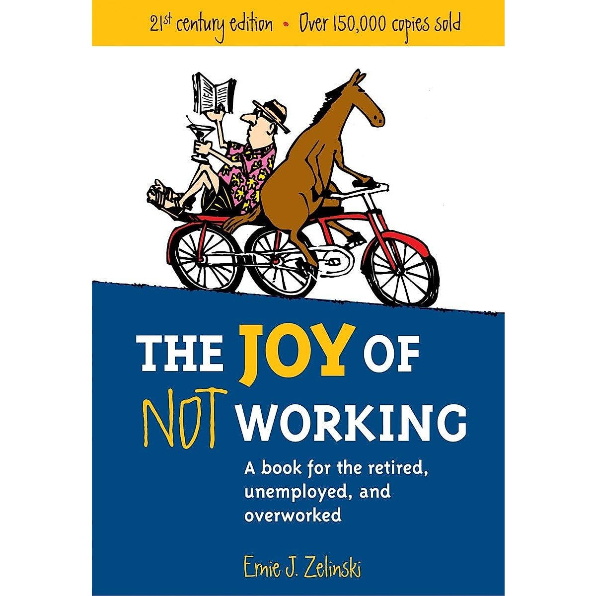 The Joy of Not Working: A Book for the Retired, Unemployed and Overworked- 21st Century Edition