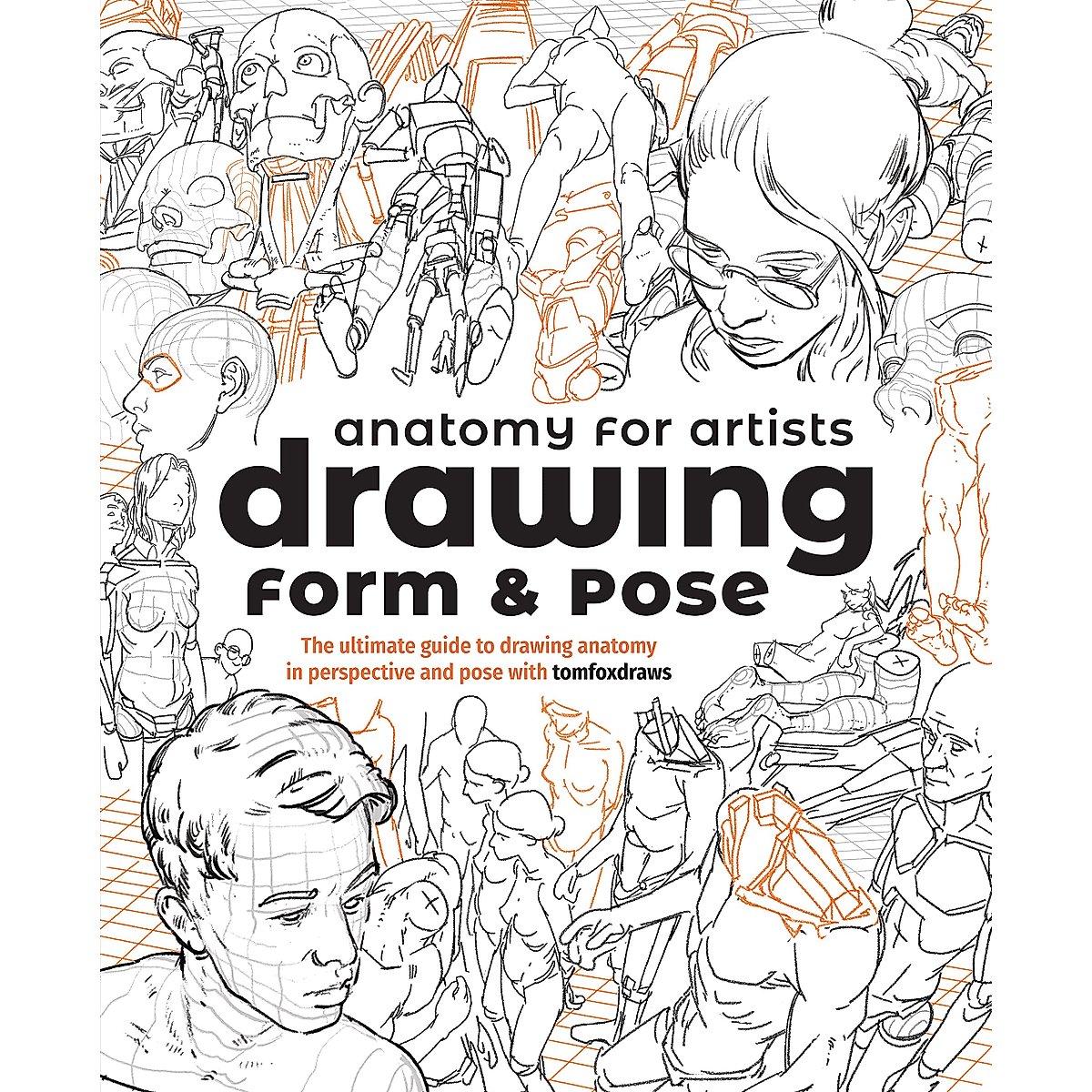 Anatomy for Artists: Drawing Form & Pose: The ultimate guide to drawing anatomy in perspective and pose with tomfoxdraws