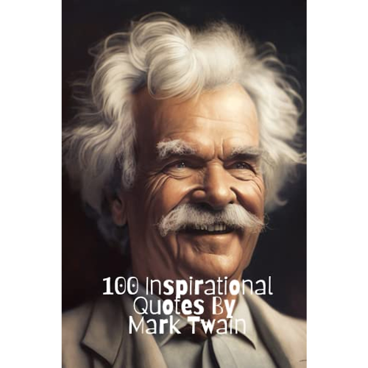 100 Inspirational Quotes By Mark Twain: A Boost Of Wisdom And Inspiration From The Legendary American Writer