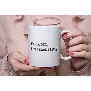 Fuck Off I'm Crocheting, Crochet Coffee Mug, Perfect Gag Gifts for Women Friends Mom Daughter Sister Grandma, Needle Hook Hooker Knitting Yarn, Rude Sarcastic Mugs, Mothers Day Gifts