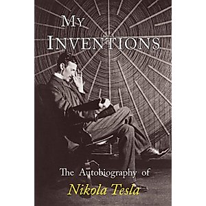 My Inventions: The Autobiography of Nikola Tesla
