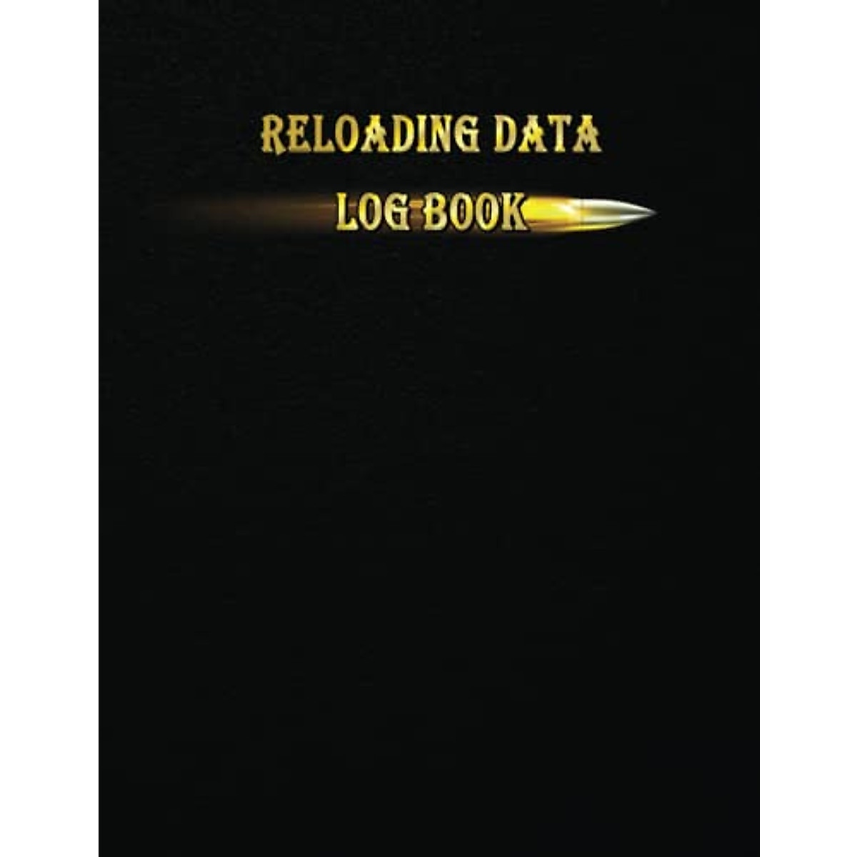 Reloading Data Log Book: Make Them Perfect, Detailed Hand Reloading Data Log Sheets, Track & Record Ammunition Handloading Details, Ammo Reloading log