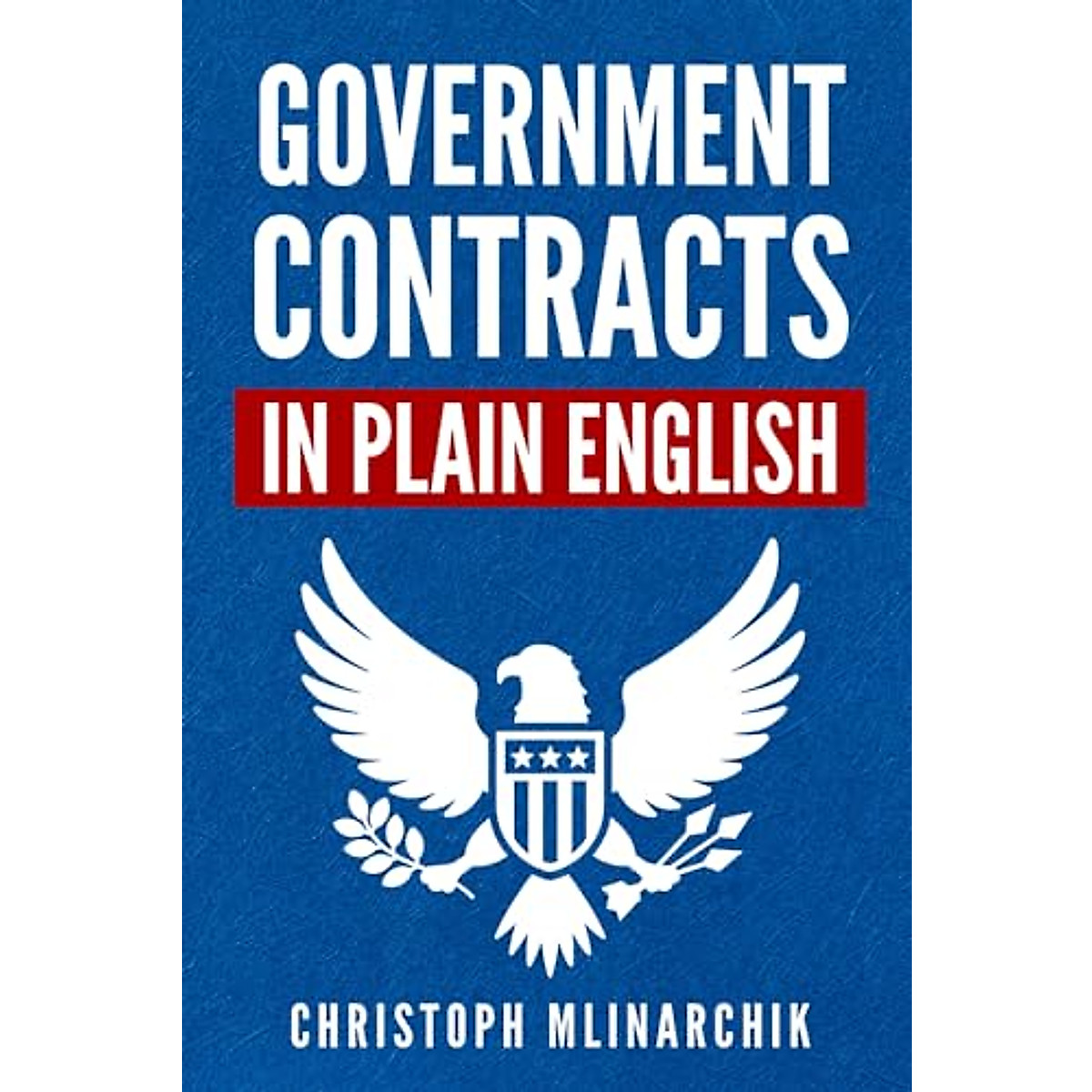 Government Contracts in Plain English: What You Need to Know About the FAR (Federal Acquisition Regulation), DFARS, Subcontracts, Small Business ... Government Contracts in Plain English Series)