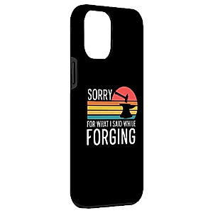 iPhone 12 Pro Max Sorry For What I Said While Forging Blacksmithing Blacksmith Case