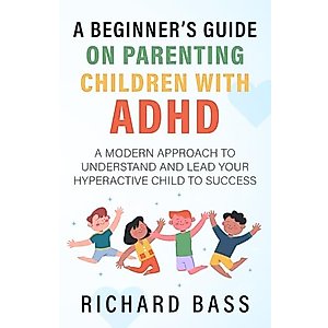 A Beginner's Guide on Parenting Children with ADHD: A Modern Approach to Understand and Lead your Hyperactive Child to Success (Successful Parenting)