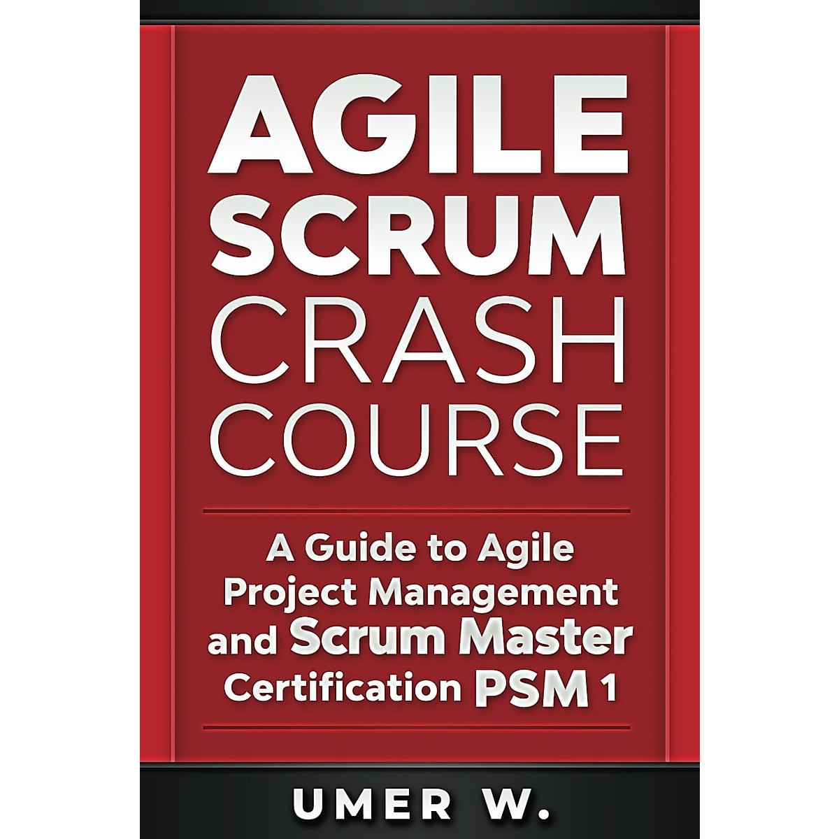 Agile Scrum Crash Course: A Guide To Agile Project Management and Scrum Master Certification PSM 1