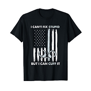 I Can't Fix Stupid But I Can Cuff It - Correction Officer T-Shirt