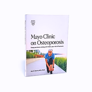 Mayo Clinic on Osteoporosis: Keep your bones strong and reduce your risk of fractures