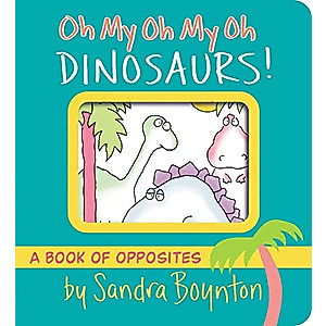 Oh My Oh My Oh Dinosaurs!: A Book of Opposites (Boynton on Board)
