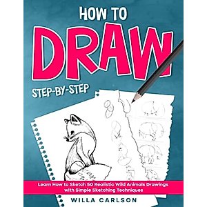 How To Draw Step-by-Step: Learn How to Sketch 50 Realistic Wild Animals Drawings with Simple Sketching Techniques (Mastering the Art of Drawing)
