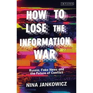 How to Lose the Information War: Russia, Fake News, and the Future of Conflict