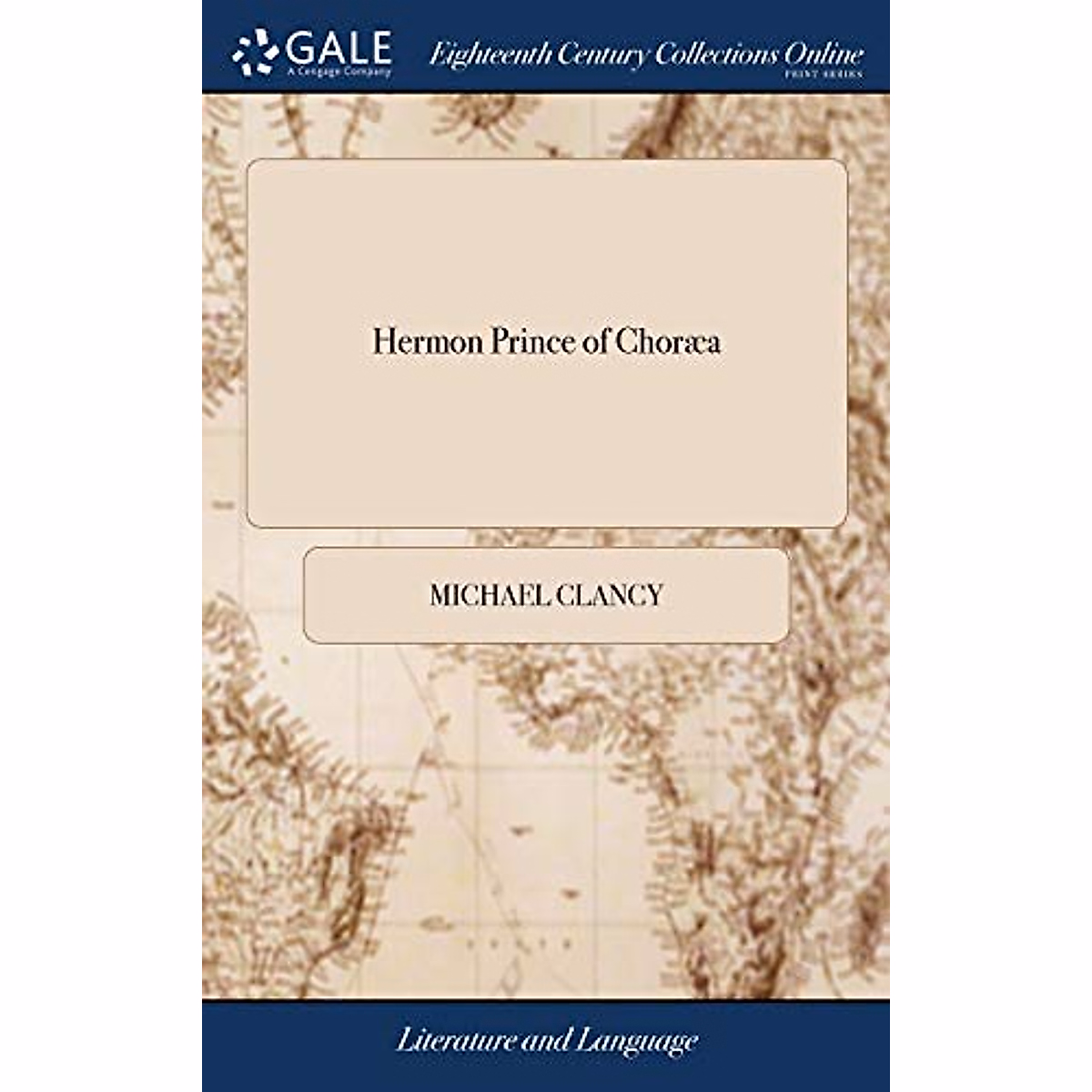 Hermon Prince of Choræa: Or, the Extravagant Zealot. A Tragedy. By Michael Clancy, M.D