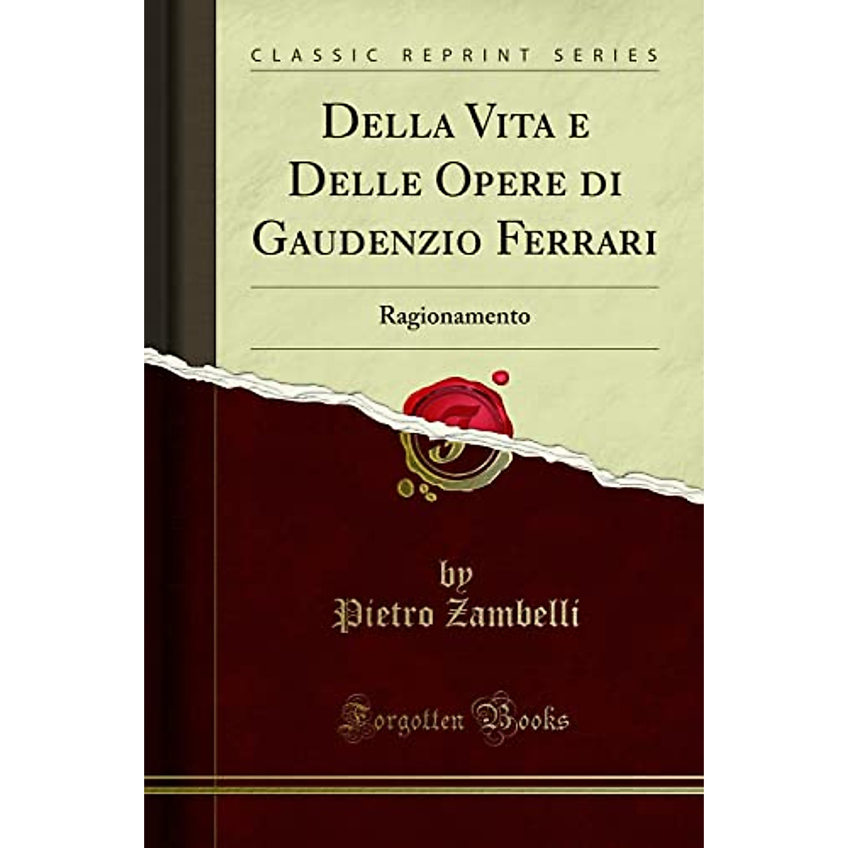 Della Vita e Delle Opere di Gaudenzio Ferrari: Ragionamento (Classic Reprint)