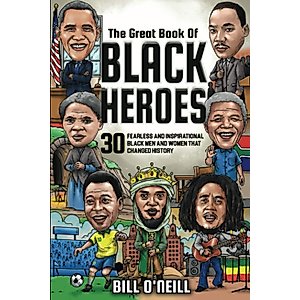 The Great Book of Black Heroes: 30 Fearless and Inspirational Black Men and Women that Changed History