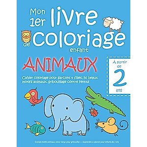Mon 1er livre de coloriage enfant ANIMAUX — À partir de 2 ans — Cahier coloriage pour garçons & filles, 50 beaux motifs animaux, gribouillage contre ... coloriage enfant 2 ans) (French Edition)