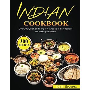 Indian Cookbook: Over 300 Quick and Simple Authentic Indian Recipes for Making at Home