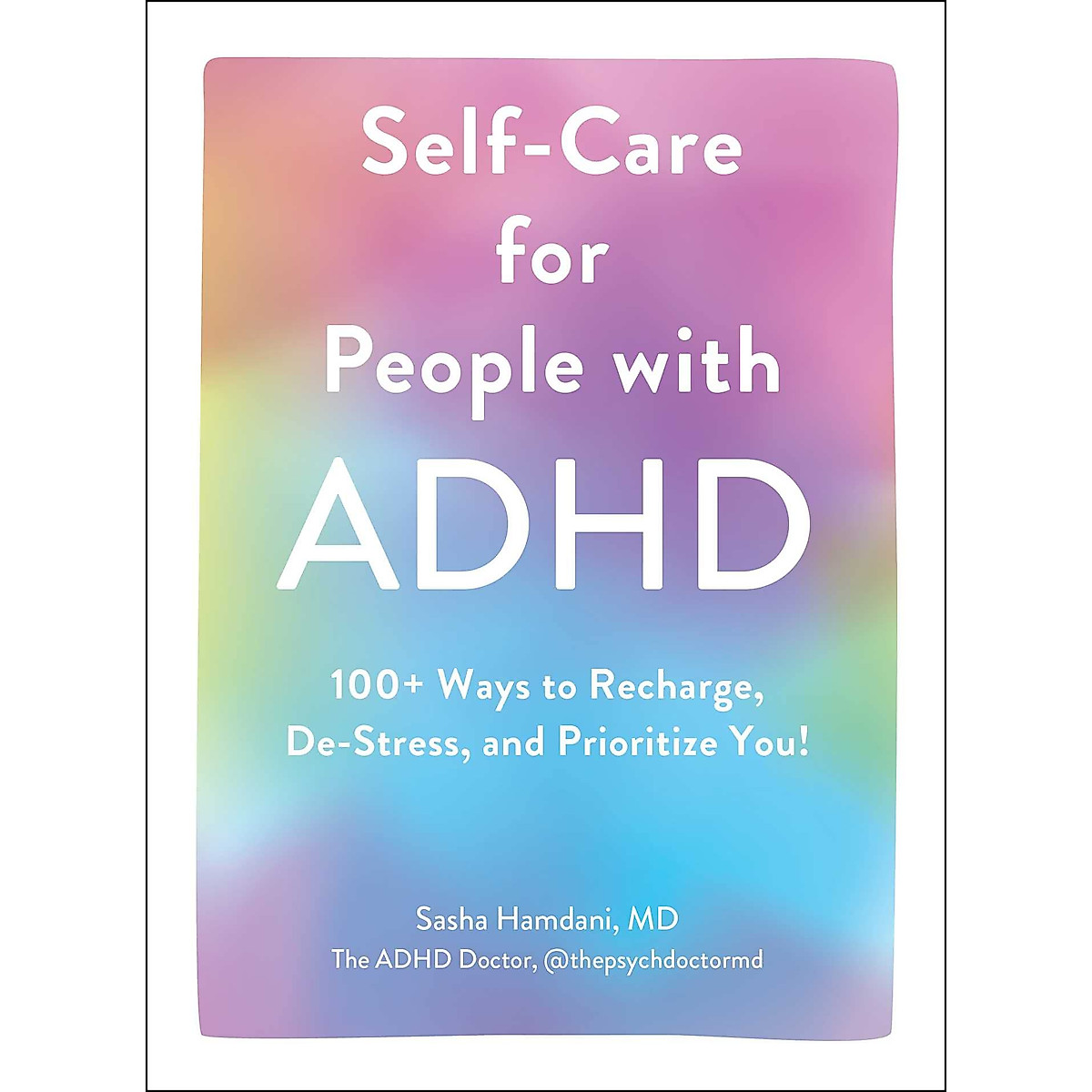 Self-Care for People with ADHD: 100+ Ways to Recharge, De-Stress, and Prioritize You!