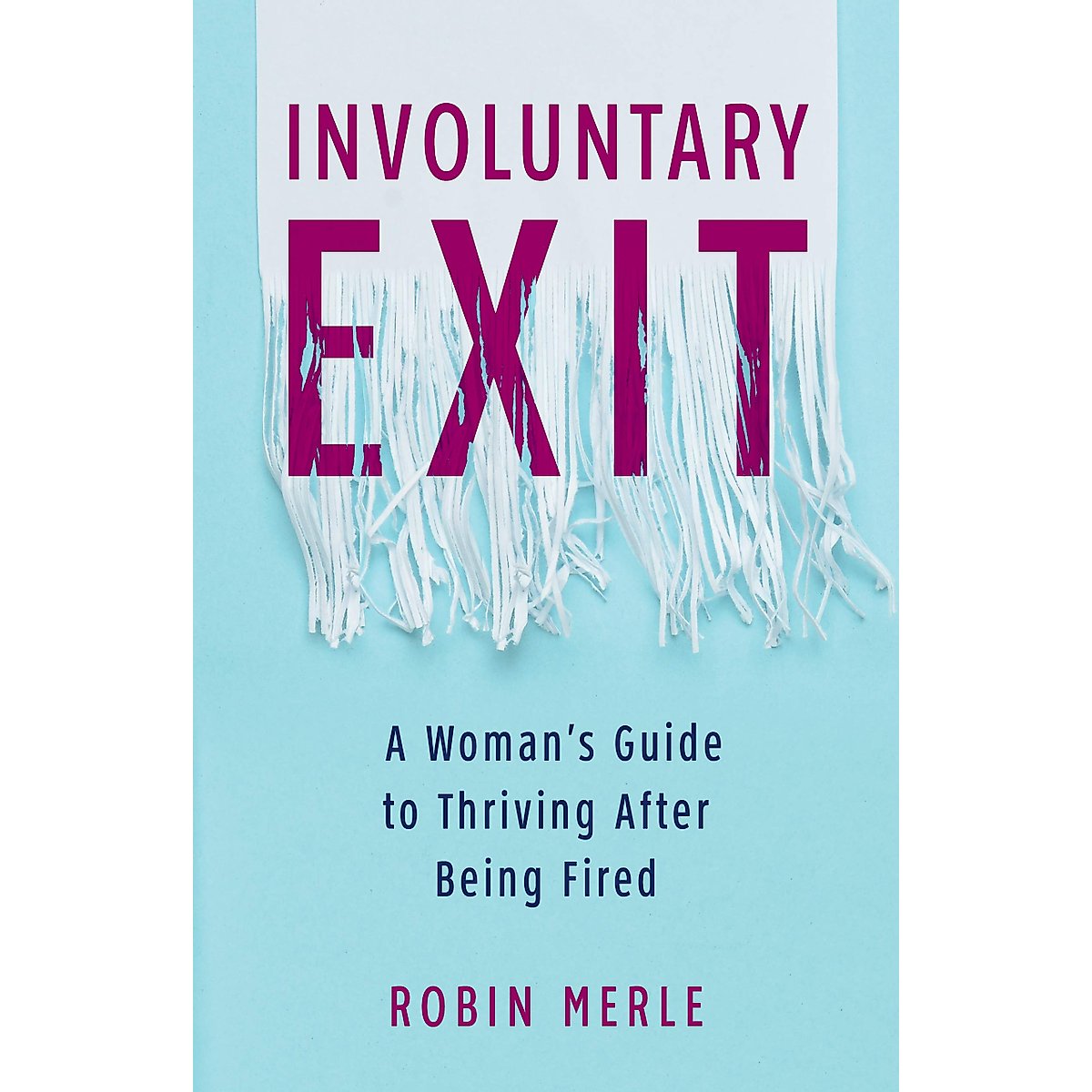 Involuntary Exit: A Woman's Guide to Thriving After Being Fired