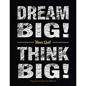 Dream Big - Never Quit - Think Big - Inspirational Journal to Write In (Inspirational Journals fo Men)