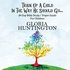 Train Up A Child In The Way He Should Go...: 90 Day Bible Study / Prayer Guide for Children & Parents (90 Day Praying Child)
