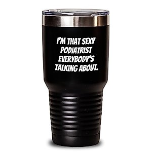 Sexy Podiatrist Gifts from Friends for Mom's Special Day - Funny Quote Tumbler, 20oz or 30oz Capacity, Stainless Steel/Powder Coating, Keeps Drinks Hot or Cold