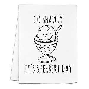 Funny Kitchen Towel, Go Shawty It's Sherbert Day, Flour Sack Dish Towel, Sweet Housewarming Gift, White