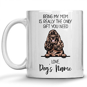 Personalized American Cocker Spaniel Coffee Mug, Custom Dog Name, Customized Gifts For Dog Mom, Mother's Day, Gifts For Dog Lovers, Being My Mom is the Only Gift You Need