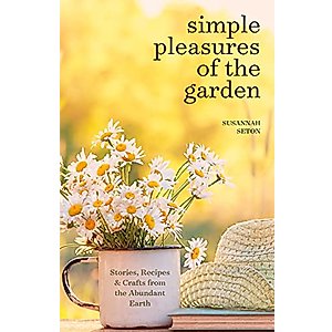 Simple Pleasures of the Garden: A Seasonal Self-Care Book for Living Well Year-Round (Simple Joys and Herbal Healing)
