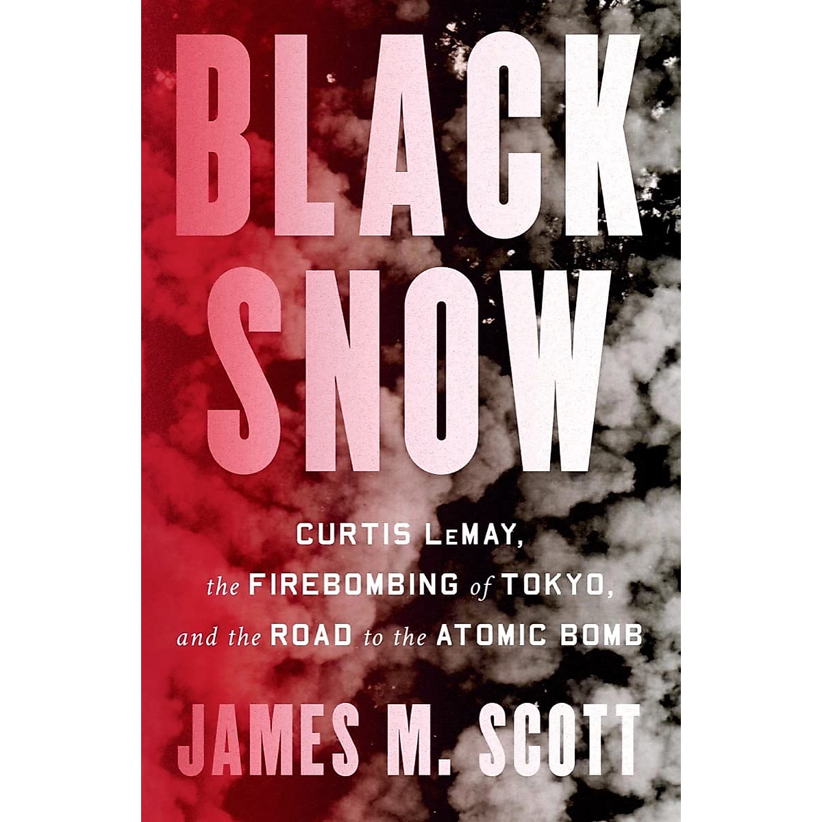 Black Snow: Curtis LeMay, the Firebombing of Tokyo, and the Road to the Atomic Bomb