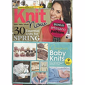 KNIT NOW, ISSUE 20 (QUICK * SIMPLE * STYLISH *) 30 ESSENTIAL KNITS FOR SPRING