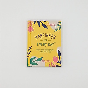 Happiness for Every Day: Simple Tips and Uplifting Quotes to Help You Find Joy