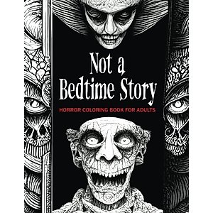Not a Bedtime Story: Horror Coloring Book for Adults: A Terrifying Collection of Unearthly, Spine-Tingling & Hair-Raising Illustrations That Will Make You Sleep With the Lights On