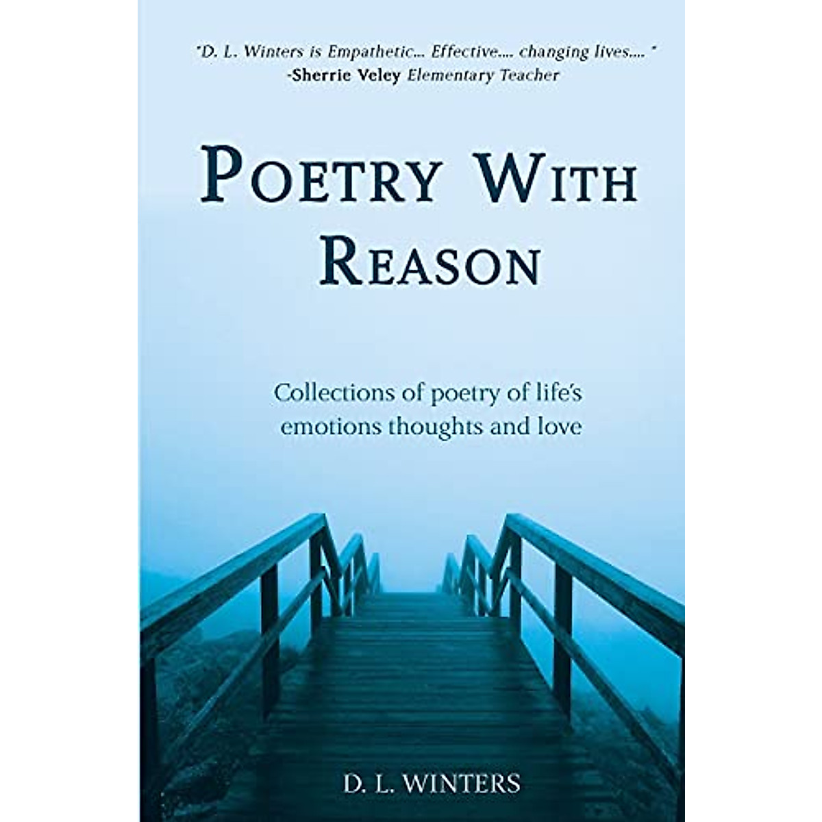 Poetry With Reason: Collections of poetry of life's emotions thoughts and love