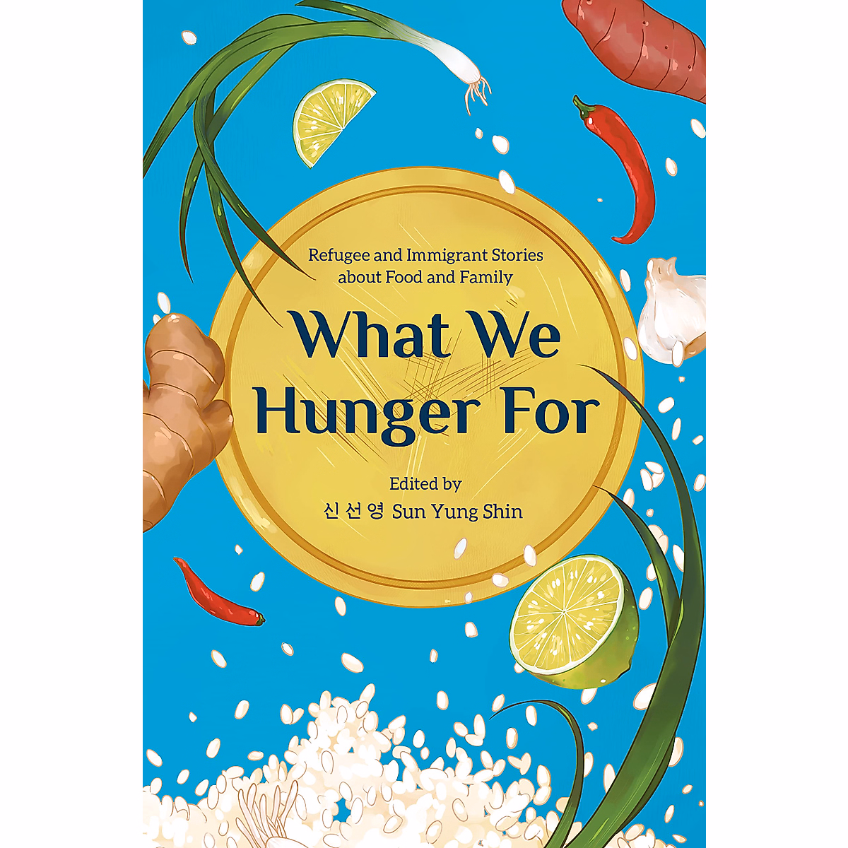 What We Hunger For: Refugee and Immigrant Stories about Food and Family