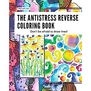 The Antistress Reverse Coloring Book: Don't be afraid to draw lines!