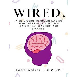 WIRED.: A Kid's Guide to Understanding How the Brain is Wired for Safety, Satisfaction, and Success