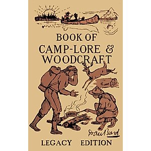 The Book Of Camp-Lore And Woodcraft - Legacy Edition: Dan Beard’s Classic Manual On Making The Most Out Of Camp Life In The Woods And Wilds (Library of American Outdoors Classics)