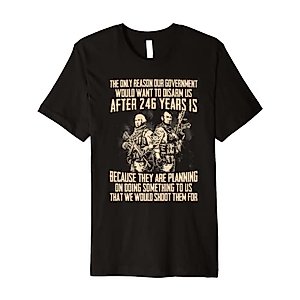 the only reason our government would want to disarm us after Premium T-Shirt