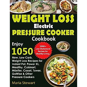 Weight Loss Electric Pressure Cooker Cookbook: Enjoy 1050 New, Low Carb, Weight Loss Recipes for Instant Pot, Power XL, Mealthy, Cuisinart, Müeller, Cosori, Tower, GoWise & Other Pressure Cookers