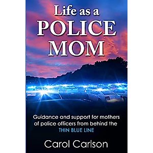 Life as a Police Mom: Guidance and Support for Mothers of Police Officers from Behind the Thin Blue Line