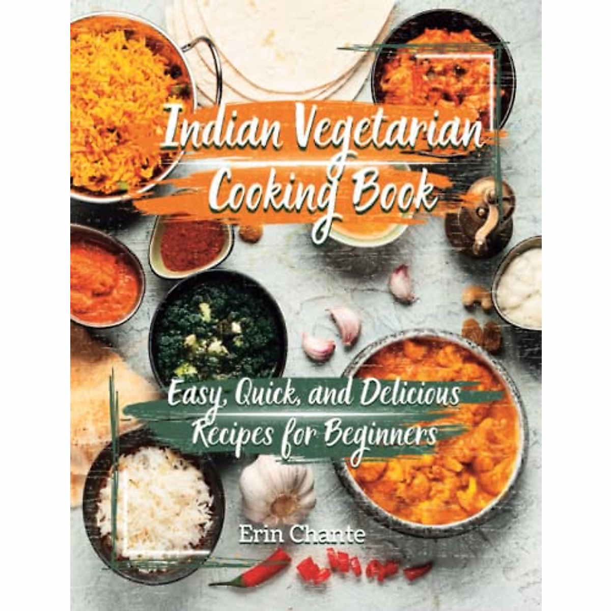 Indian Vegetarian Cooking Book: Easy, Quick, and Delicious Recipes for Beginners